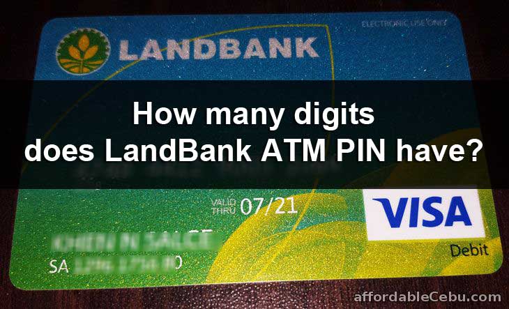 How many digits does LandBank ATM PIN have? - Banking 30769 How many digits does LandBank ATM PIN have? - Banking 30769